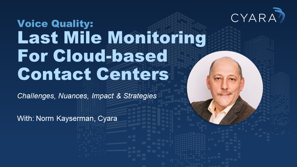 Webinar: Voice Quality - Last Mile Monitoring for Cloud-Based Contact Centers — Cyara